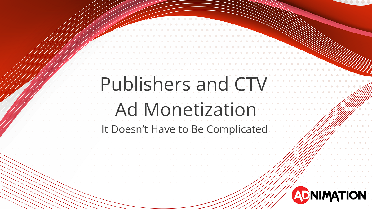 Publishers And Ctv Ad Monetization It Doesnt Have To Be Complicated